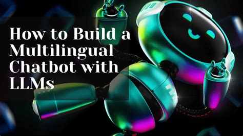 How To Build A Multilingual Chatbot With Llms Emitechlogic