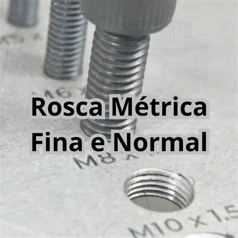 Rosca Métrica Fina E Normal Diferenças Aplicações E Tabela De