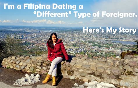 Im A Filipina Dating A Different Type Of Foreigner My Story