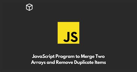 write a javascript program to merge two arrays and remove duplicate