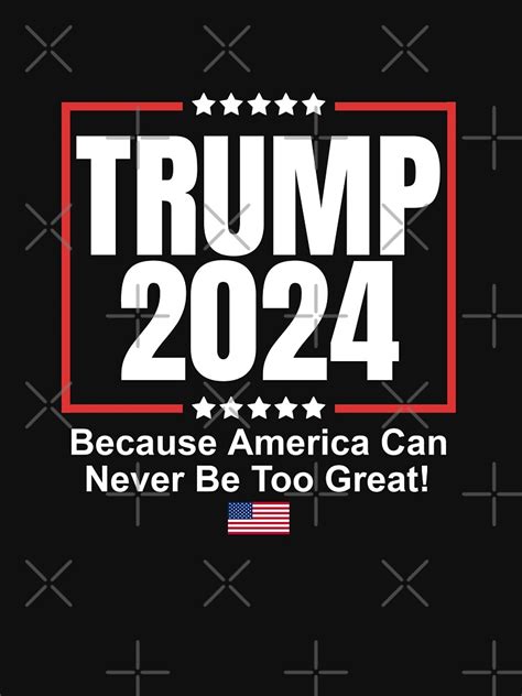 Trump 2024 Because America Can Never Be Too Great Shirt Essential T