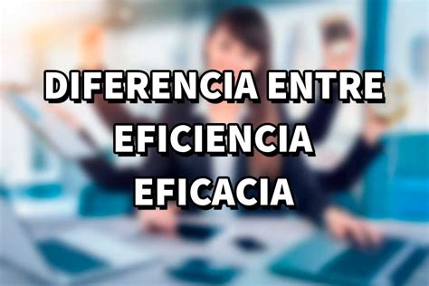 Diferencia Entre Eficiencia Y Eficacia Ejemplos