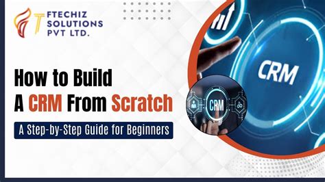How To Build A Crm From Scratch A Step By Step Guide For Beginners