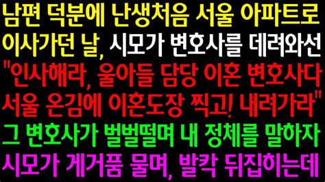 실화사연 남편 덕분에 서울 아파트로 이사 가던날 시모가 변호사를 데려와 울아들 이혼 변호사다 서울 온 김에 이혼 도장 찍어” 변호사가 벌벌떨며 내 정체 말하자 발칵