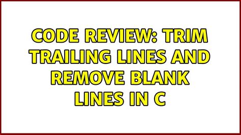 code review trim trailing lines and remove blank lines in c youtube