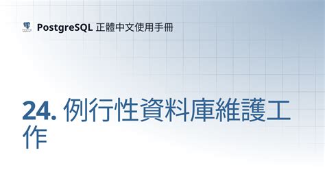 24 例行性資料庫維護工作 Postgresql 正體中文使用手冊