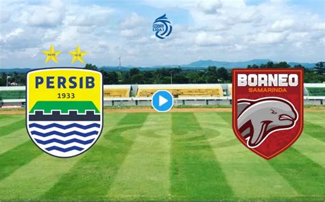 Link Live Streaming Persib Bandung Vs Borneo Fc Nonton Siaran Langsung
