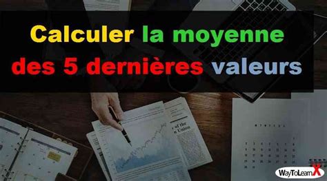 Calculer La Moyenne Des 5 Dernières Valeurs Excel Waytolearnx