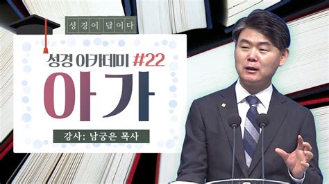 성경아카데미 성경 권별연구 22 아가서 남궁은목사 아가서 특강 성경 공부하는 방법 믿음의 확신 신앙의 성장 솔모몬과