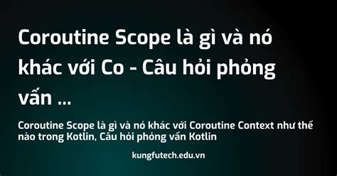 Coroutine Scope Là Gì Và Nó Khác Với Co Câu Hỏi Phỏng Vấn Kotlin