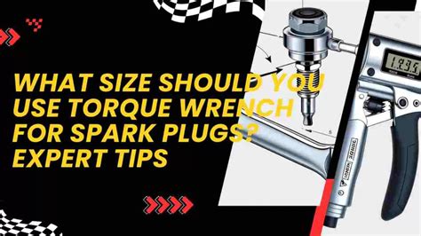 What Size Should You Use Torque Wrench For Spark Plugs Expert Tips