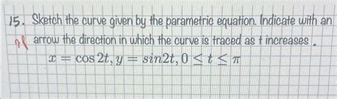 Solved Sketch The Curve Given By The Parametric Equation Chegg Com