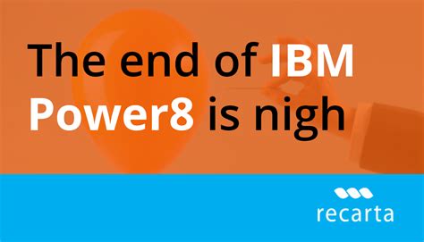 The End Of IBM Power8 Is Nigh Recarta Dependable IT Infrastructure Experts
