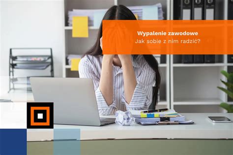 Wypalenie zawodowe przyczyny objawy i skutki Jak sobie z nim radzić Prodialog