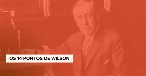 Os Quatorze Pontos de Wilson Principais Características Resumo