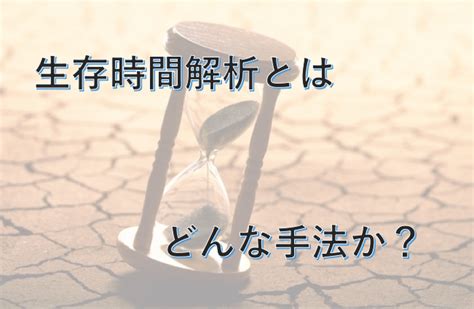 カプランマイヤー曲線の理解に重要な生存時間解析をわかりやすく解説 いちばんやさしい医療統計