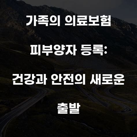 가족의 의료보험 피부양자 등록 건강과 안전의 새로운 출발