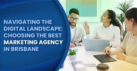 Navigating The Digital Landscape Choosing The Best Marketing Agency