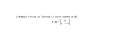solved determine whether the following is a linear operator