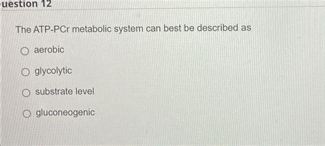 Solved The Atp Pcr Metabolic System Can Best Be Described As