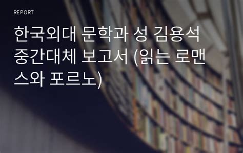 한국외대 문학과 성 김용석 중간대체 보고서 읽는 로맨스와 포르노 레포트