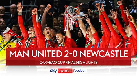 Man Utd 2 0 Newcastle Erik Ten Hags Side Win Carabao Cup To End Six
