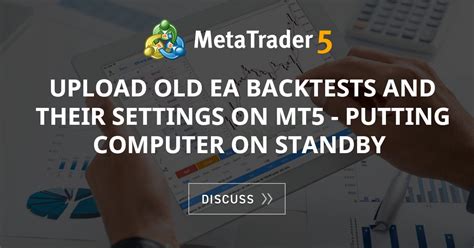 Upload Old Ea Backtests And Their Settings On Mt5 Putting Computer On Standby Mt5 Expert