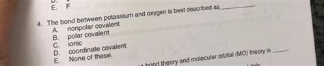 Solved E F 4 The Bond Between Potassium And Oxygen Is Best