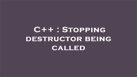 c stopping destructor being called youtube