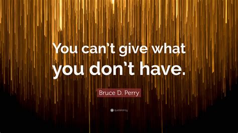 bruce d perry quote “you can t give what you don t have ”