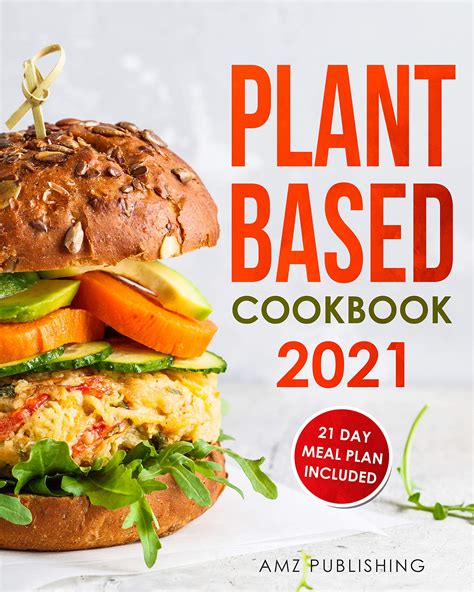Plant Based Cookbook 2021 Plant Based Cookbook For Beginners With 21 Day Meal Plan Plant Based