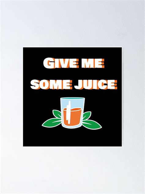 Give Me Some Juice Poster For Sale By Phys Redbubble