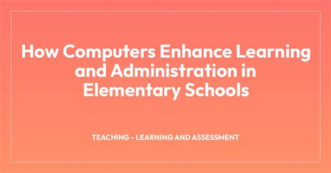 how computers enhance learning and administration in elementary schools