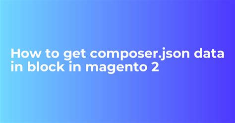 How To Get Composerjson Data In Block In Magento 2 Webkul Blog