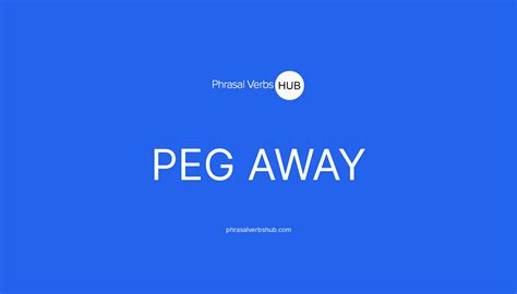 Peg Away Phrasal Verb Meaning And Examples