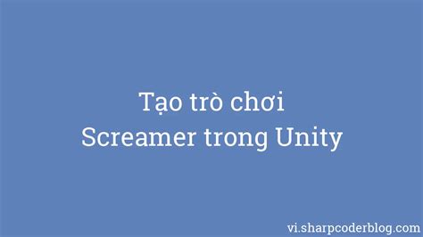 Tạo Trò Chơi Screamer Trong Unity Sharp Coder Blog