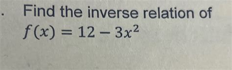 Solved Find The Inverse Of Find The Inverse Relation Of F X 12