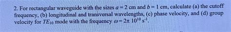 Solved 2 For Rectangular Waveguide With The Sizes A2 Cm