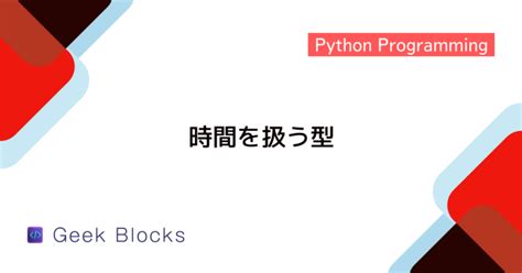 Python Datetimeで時間だけ取得・計算する方法を解説 Geekblocks