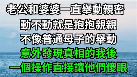 老公和婆婆一直舉動親密，動不動就是抱抱親親，不像普通母子的舉動，意外發現真相的我後，一個操作直接讓他們傻眼！【一濟說】落日溫情情感故事花開富貴深夜淺讀深夜淺談家庭矛盾爽文