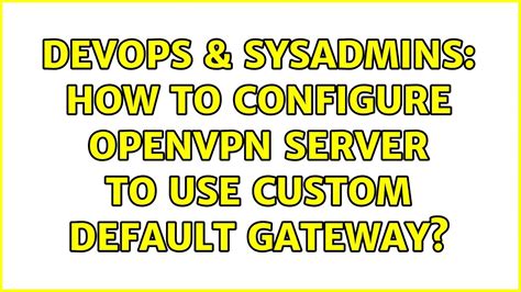 Devops And Sysadmins How To Configure Openvpn Server To Use Custom