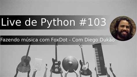Live de Python 103 Fazendo música FoxDot Diego Dukão YouTube