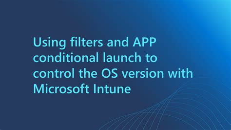 Using Filters And App Conditional Launch To Control The Os Version With