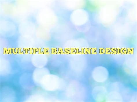 Multiple Baseline Design Definition And Meaning