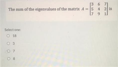 Solved The Sum Of The Eigenvalues Of The Matrix