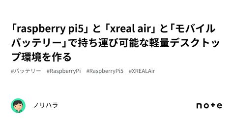 「raspberry Pi5」 と 「xreal Air」 と「モバイルバッテリー」で持ち運び可能な軽量デスクトップ環境を作る｜ノリハラ