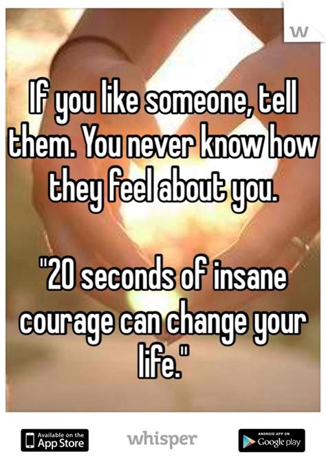 If You Like Someone Tell Them You Never Know How They Feel About You