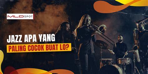 Mldspot 7 Jenis Musik Jazz Yang Wajib Lo Tau