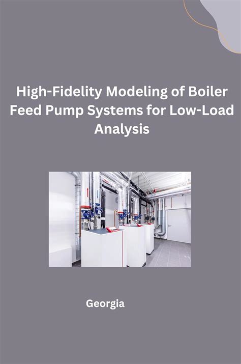 High Fidelity Modeling Of Boiler Feed Pump Systems For Low Load Analysis Uk Georgia