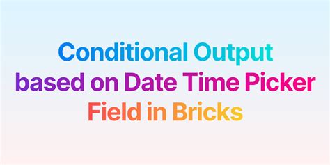 Conditional Output Based On Date Time Picker Field In Bricks Brickslabs